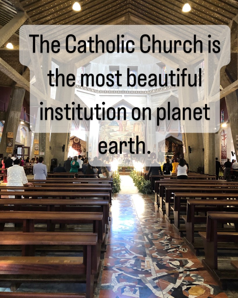 The Catholic Church is the most beautiful Institution on planet earth ...